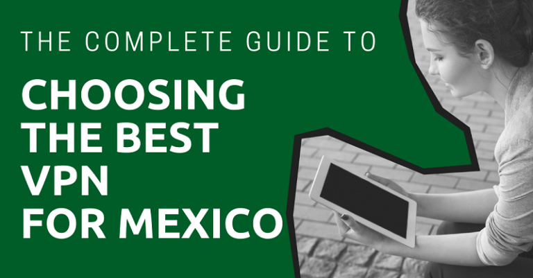 The Complete Guide to Choosing the Best VPN for Mexico
